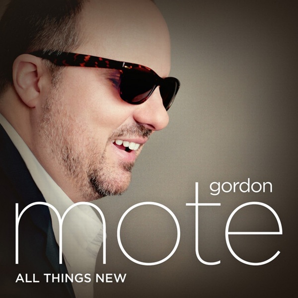 All Things New 2013 Gospel - Gordon Mote - Download Gospel Music ...
